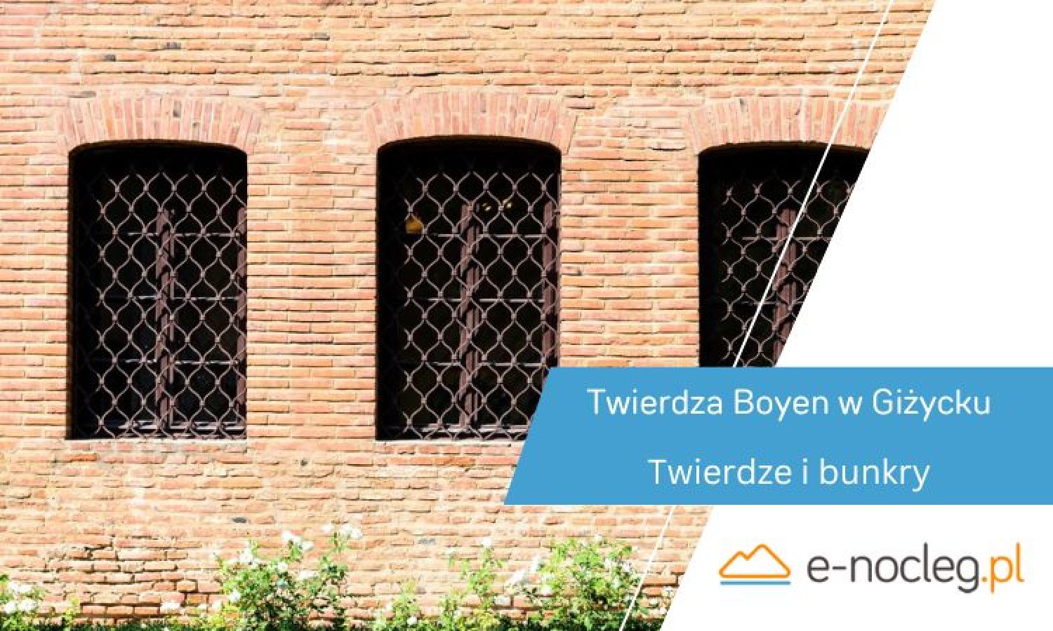 Twierdza Boyen Giżyco - Historia, Zwiedzanie Fortyfikacji w Giżycku
